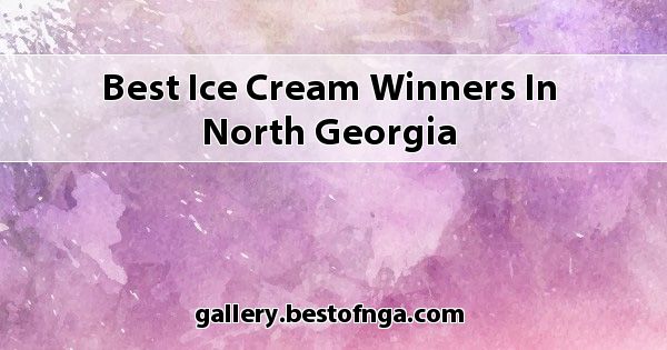 Best Ice Cream Winners in North Georgia 2022